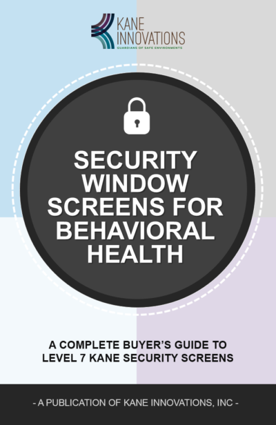 Behavioral Health | Security Screens Buyer's Guide | KaneInnovations